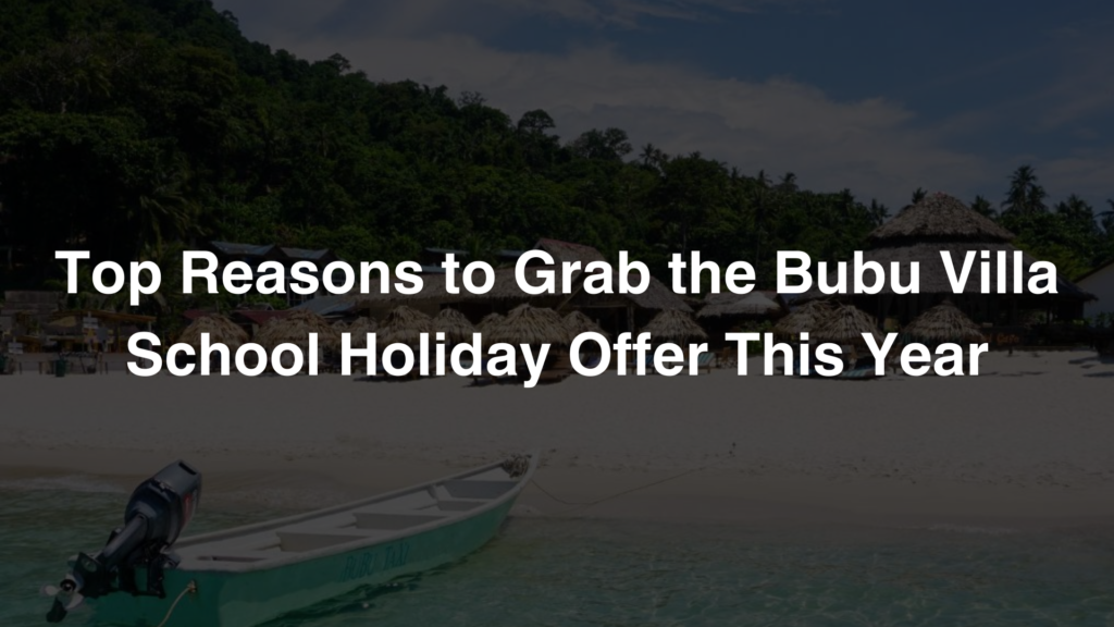 Top Reasons to Grab the Bubu Villa School Holiday Offer This Year